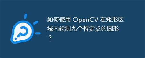 如何使用 Opencv 在矩形区域内绘制九个特定点的圆形？ Golang学习网