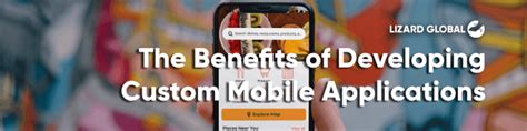 The Benefits Of Developing Custom Mobile Applications Lizardglobal