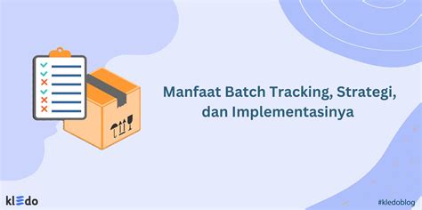 Manfaat Batch Tracking Strategi Dan Implementasinya Kledo Blog
