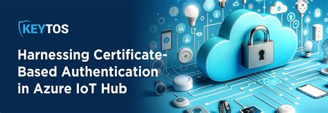Harnessing Certificate Based Authentication In Azure Iot Hub Keytos