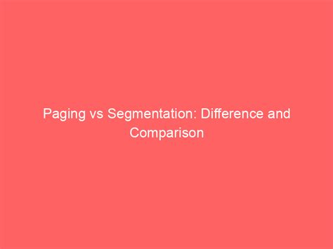 Paging Vs Segmentation Difference And Comparison
