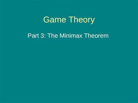 Ppt Game Theory Part 3 The Minimax Theorem Minimax Theorem In 1928 John Von Neumann Proved