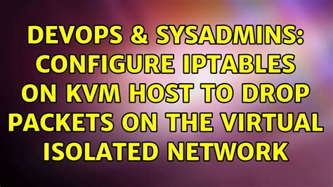 devops and sysadmins configure iptables on kvm host to drop packets on the virtual isolated
