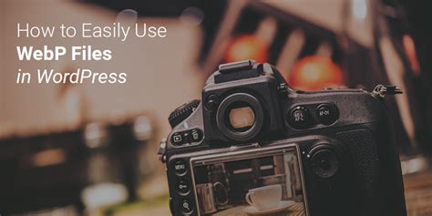 How To Use WebP Files In WordPress