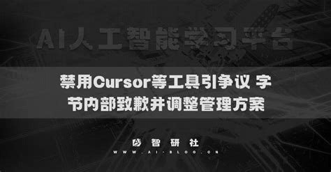 禁用cursor等工具引争议 字节内部致歉并调整管理方案 Ai智研社