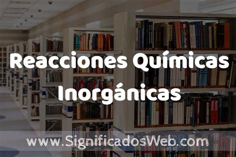 Concepto De Reacciones Químicas Inorgánicas ️ Significado Y Definición