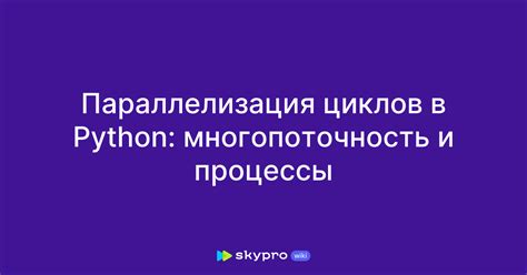 Параллелизация циклов в Python многопоточность и процессы