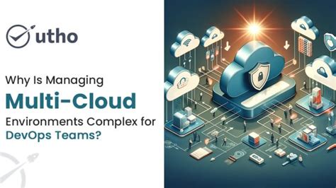 Why Is Managing Multi Cloud Environments Complex For Devops Teams Utho