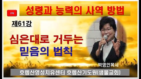 심은대로 거두는 믿음의법칙성령과 능력의 사역방법61강박영인목사호렙산기도원영성치유센터 말씀은사능력치유회복은혜축복성령찬양상담예언 Youtube