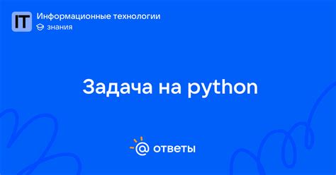 Задача на Python User 304606327 Ответы Mail