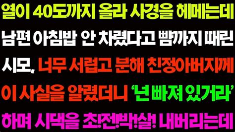 실화사연 열이 40도까지 올라 사경 헤메는데 시모가 남편 아침밥 안차려줬다고 내 뺨까지 올리자 너무 서러워 친정 아버지께 말을 했더니 사이다 사연 감동사연 톡 Youtube