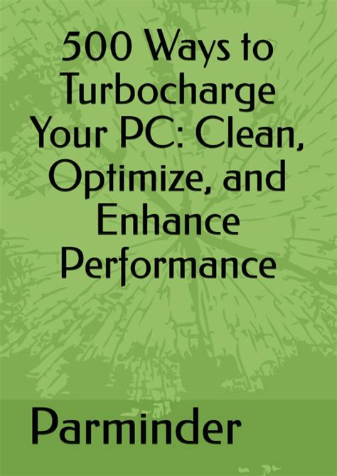 500 Ways To Turbocharge Your Pc Clean Optimize And Enhance Performance Singh Parminderjit