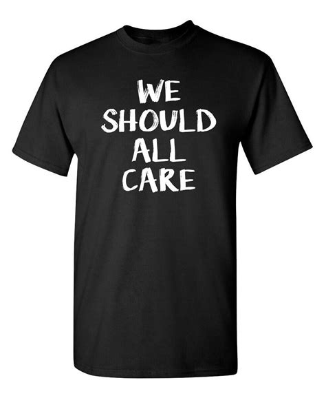 Everaura We Should All Care Sarcastic Humor Graphic Novelty Funny T