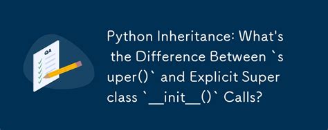 Python 繼承:`super` 和明確超類別 `init` 呼叫之間有什麼區別? Python教學 Php中文網 Python 繼承:`super` 和明確超類別 `init` 呼叫之間有什麼區別? Python教學 Php中文網