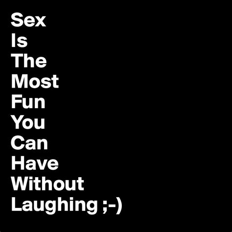 Sex Is The Most Fun You Can Have Without Laughing Post By