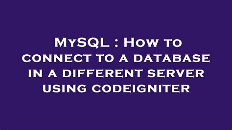 Mysql How To Connect To A Database In A Different Server Using Codeigniter Youtube