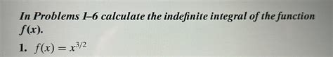 Solved In Problems 1 6 ﻿calculate The Indefinite Integral Of
