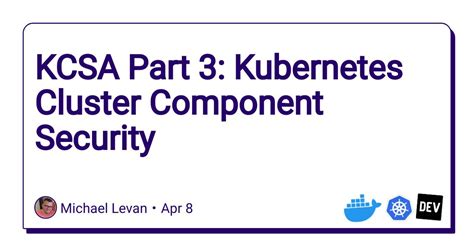 kcsa part 3 kubernetes cluster component security michael levan
