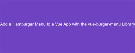 Add A Hamburger Menu To A Vue App With The Vue Burger Menu Library