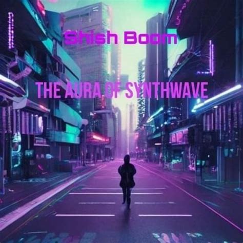 Shish Boom The Aura Of Synthwave Lyrics And Tracklist Genius