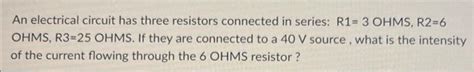 Solved An Electrical Circuit Has Three Resistors Connected Chegg