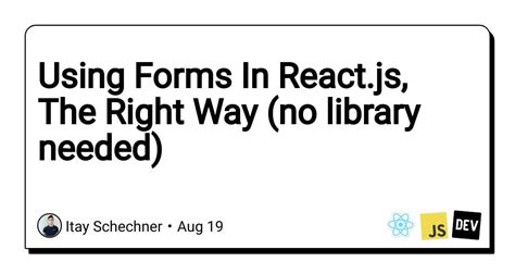 Using Forms In Reactjs The Right Way No Library Needed Rdevto