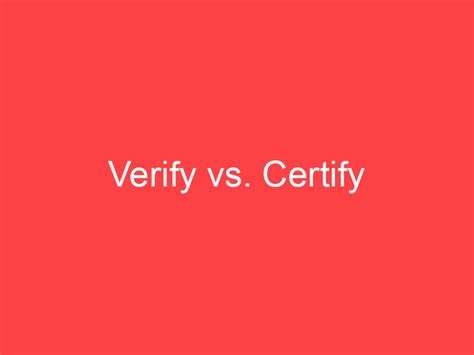 Verify Vs Certify Whats The Difference Main Difference