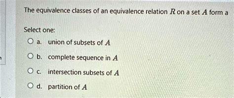 SOLVED The Equivalence Classes Of An Equivalence Relation R On A Set A Form A Select One Union