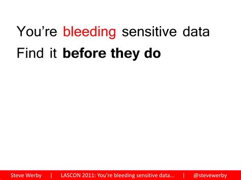 Youre Bleeding Sensitive Data Find It Before They Do [presented By Steve Werby At Owasp Lascon