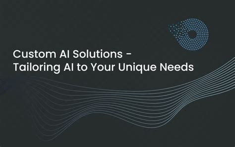 Custom Ai Solutions Tailoring Ai To Your Unique Needs In 2024