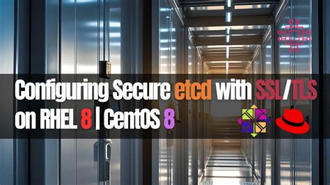 Configuring Secure Etcd With Ssltls On Rhel 8 Centos 8 A Step By