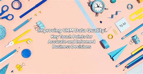 Improving CRM Data Quality Key Touch Points For Accurate And Informed Business Decisions Rithom