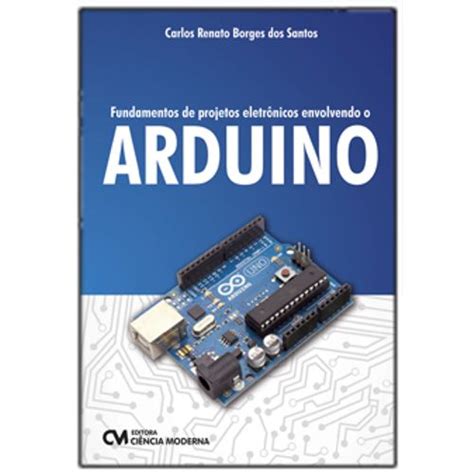 Fundamentos De Projetos Eletrônicos Envolvendo O Arduino Teoria Digital Cienciamodernaonline