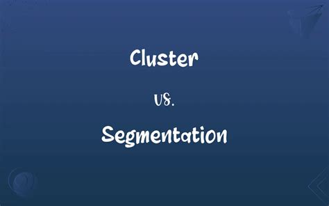 cluster vs segmentation what s the difference