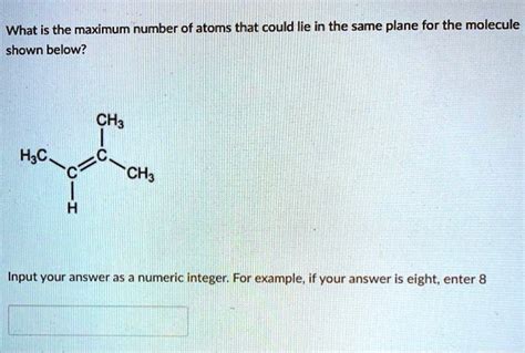 solved what is the maximum number of atoms that could lie in the same plane for the molecule