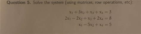 Solved Question 5 ﻿solve The System Using Matrices Row