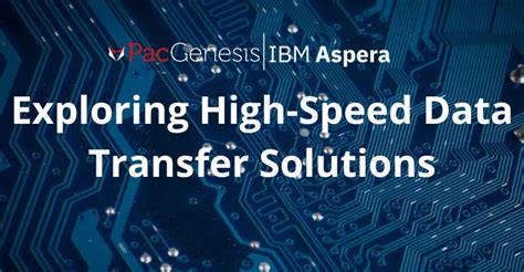 Exploring High Speed Data Transfer Solutions PacGenesis