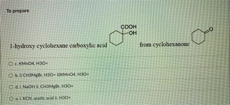 Solved To Prepare 1 Hydroxy Cyclohexane Carboxylic Acid From