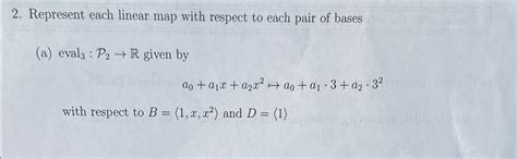 Solved Represent Each Linear Map With Respect To Each Pair