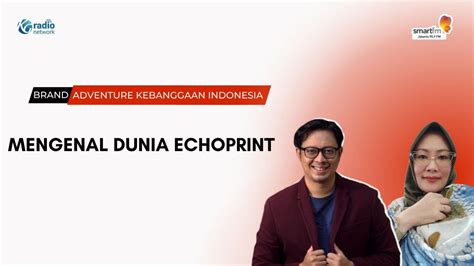 Mengenal Dunia Echoprint Brand Adventure Kebanggaan Indonesia Youtube