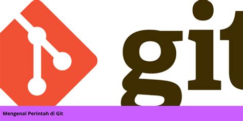Mengenal Perintah Yang Ada Pada Aplikasi Git Repository