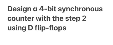 Solved Design A 4 Bit Synchronous Counter With The Step 2 Chegg Com