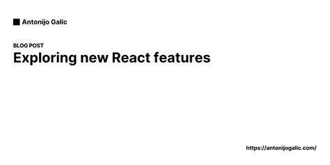Exploring New React Features Antonijo Galic