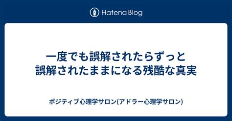 一度でも誤解されたらずっと誤解されたままになる残酷な真実 ポジティブ心理学サロン アドラー心理学サロン