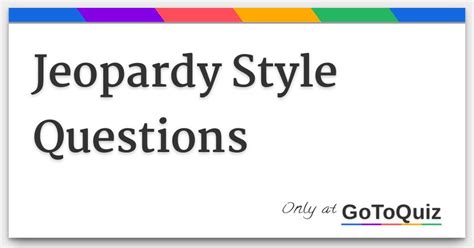 Jeopardy Style Questions