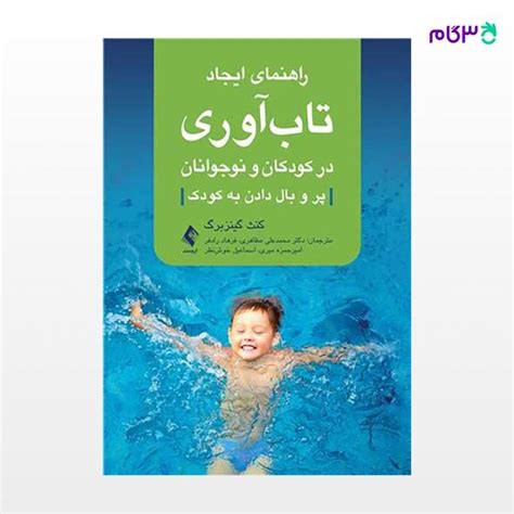 کتاب راهنمای ایجاد تاب‌آوری در کودکان و نوجوانان پر و بال دادن به کودک نوشته کنث گینزبورگ ترجمه