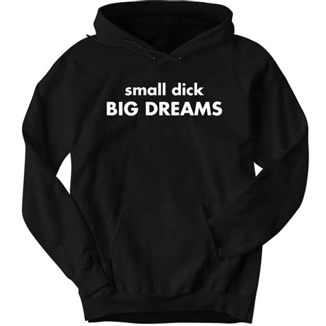 Small Dick Big Dreams Hoodie