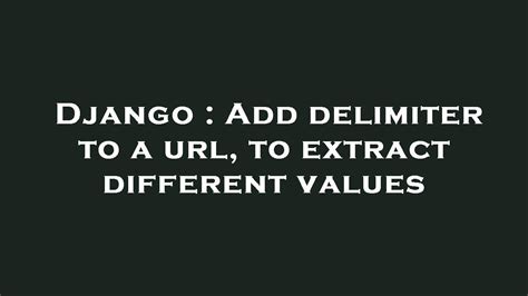 Django Add Delimiter To A Url To Extract Different Values Youtube