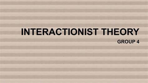 Interactionist Theory Pppppppppppppppptx Ppt