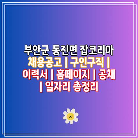 부안군 동진면 잡코리아 채용공고 구인구직 이력서 홈페이지 공채 일자리 총정리